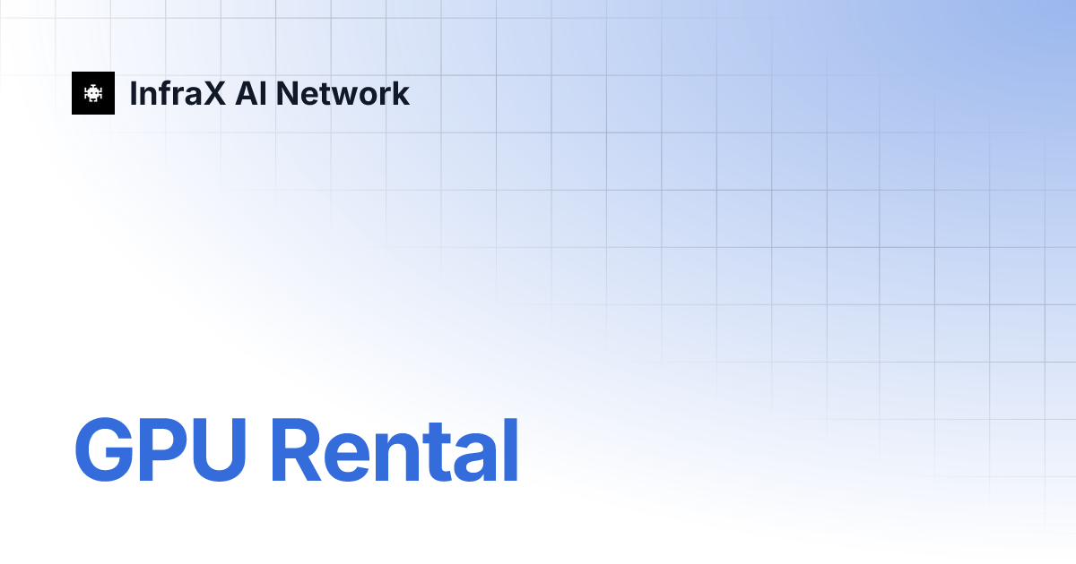 GPU Rental | InfraX AI Network